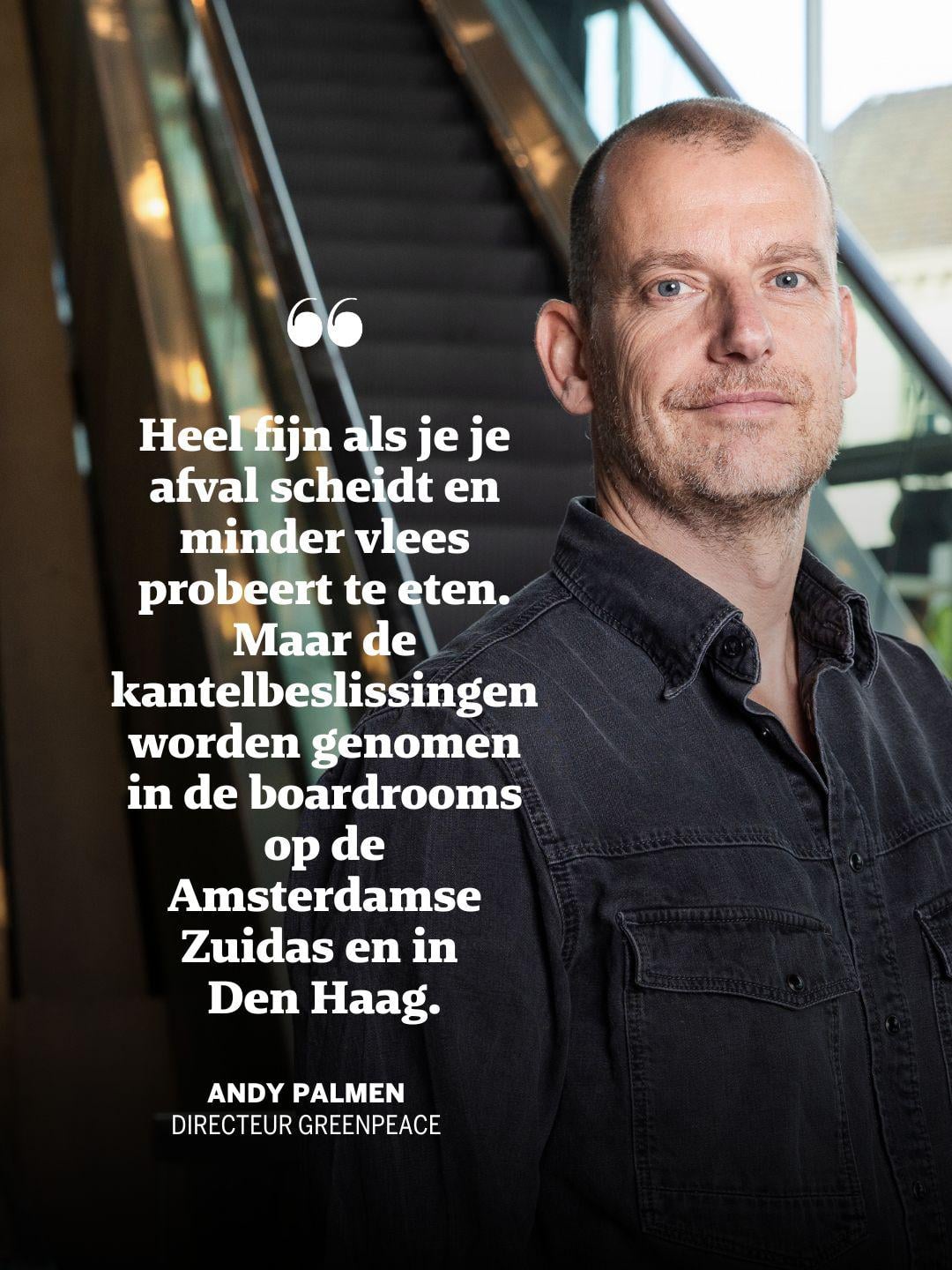 Directeur Andy Palmen van Greenpeace: ‘De tijd dat we met een goed ...